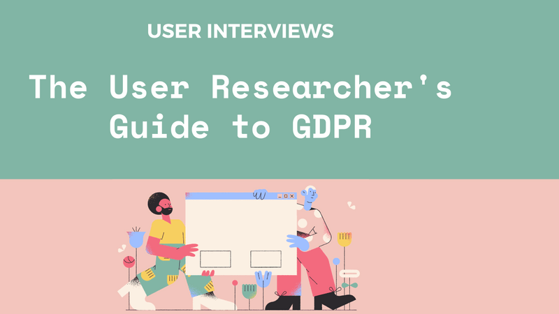 The User Researcher's Guide to GDPR