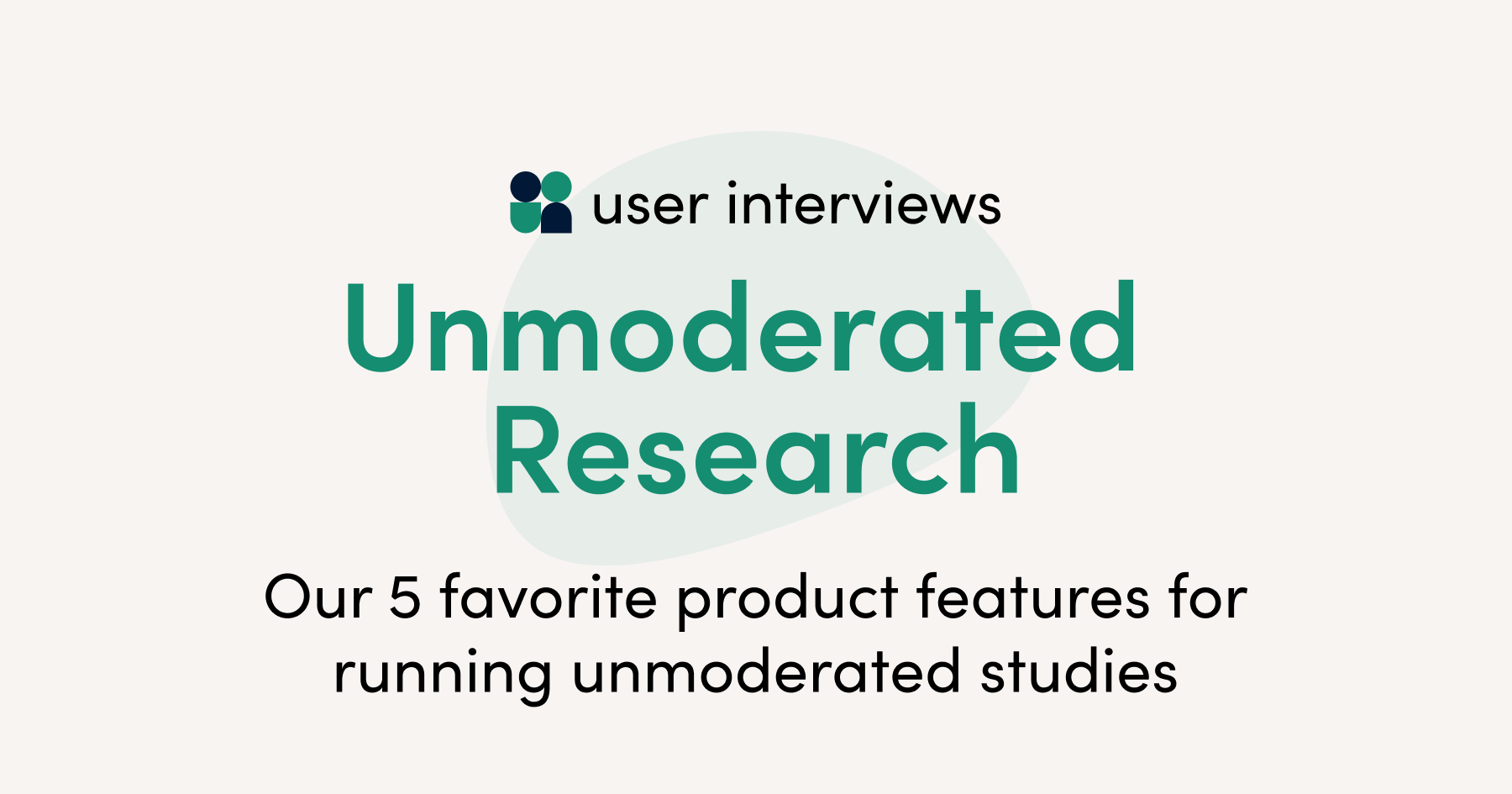 Our Top 5 Features For Unmoderated Research