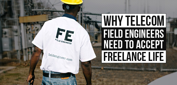 Why Telecom Field Engineers Need to Accept Freelance Life