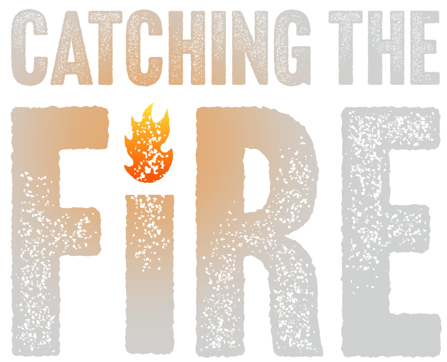 Catching the Fire
