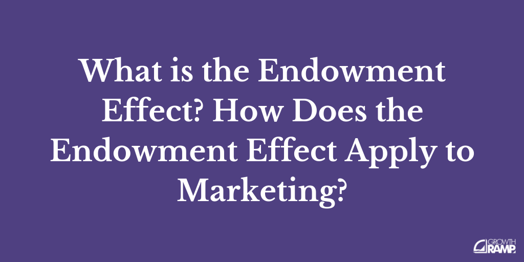 What is Endowment Effect? How Does It Apply to Marketing?