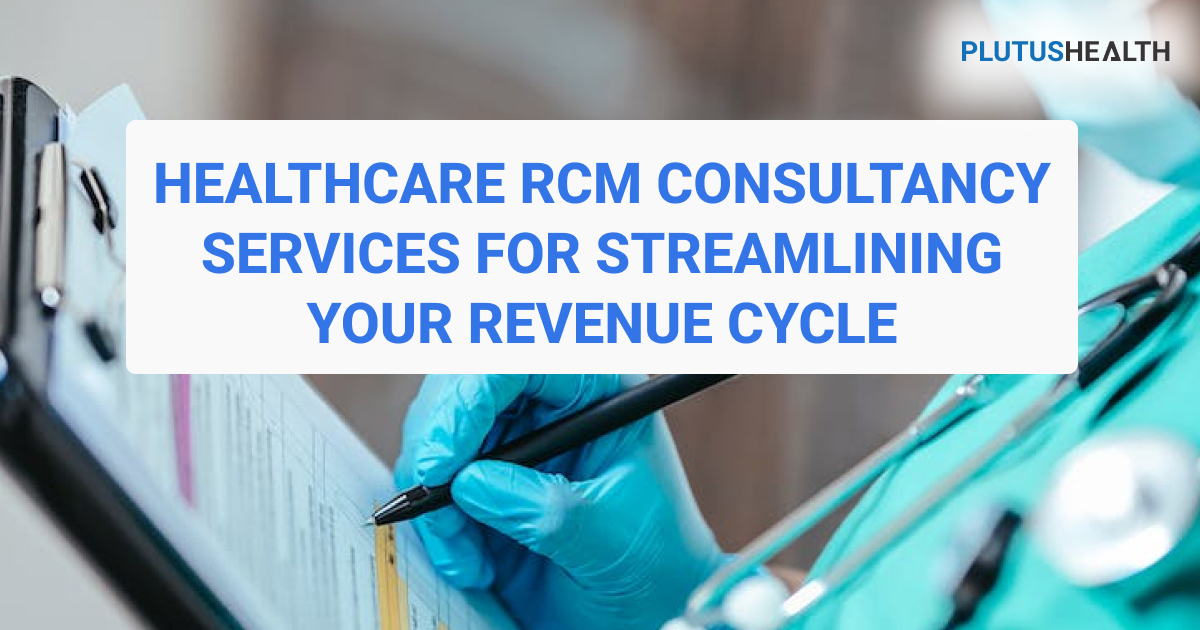 Healthcare RCM Consultancy Services for Streamlining Your Revenue Cycle