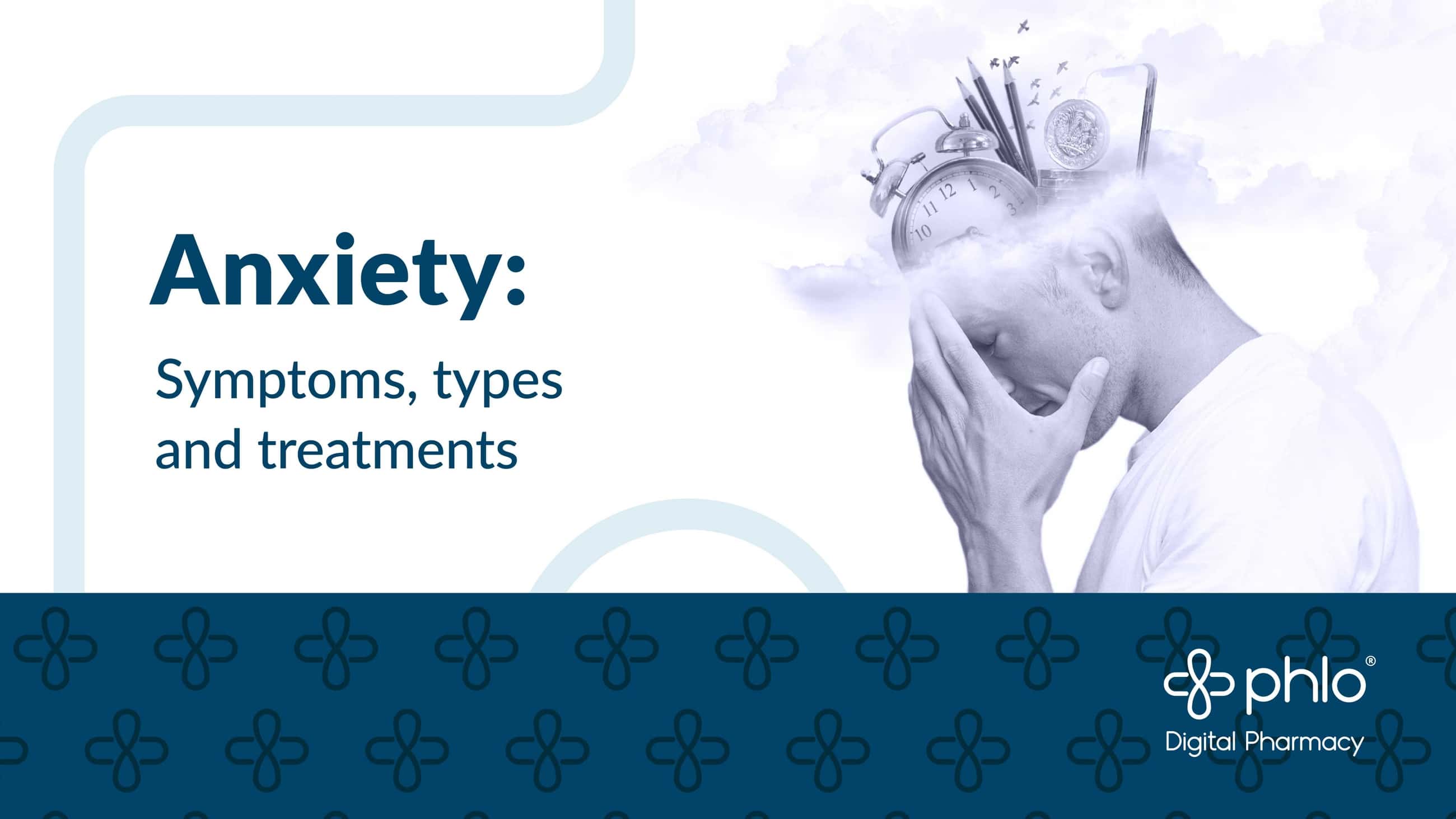 Anxiety Disorders: Symptoms, types and treatments | Phlo Blog
