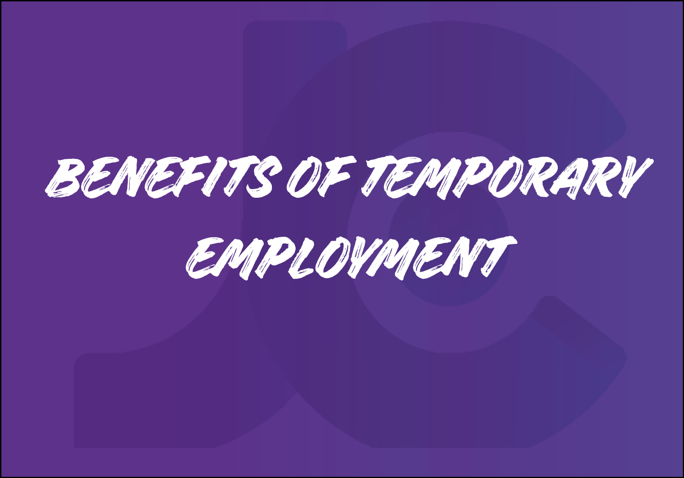 Benefits of Temporary Employment - Jayco Recruitment