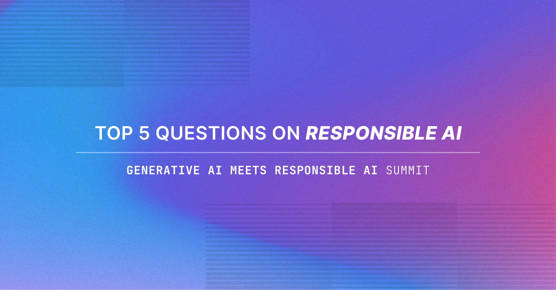 Top 5 Questions on Responsible AI from our Generative AI Meets ...
