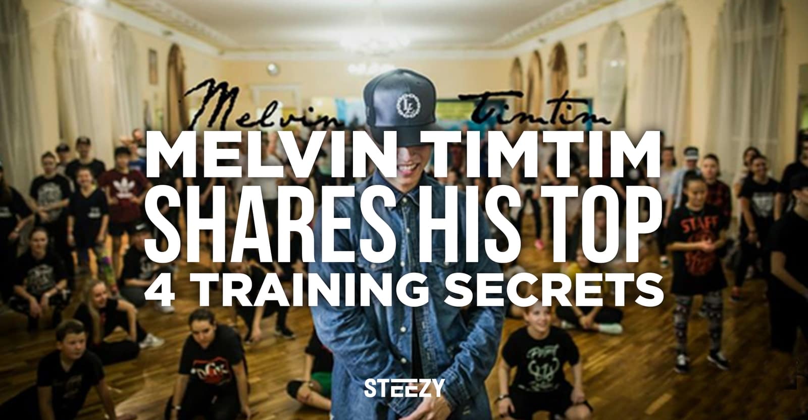 Melvin TimTim Shares His Top 4 Training Secrets | STEEZY Blog