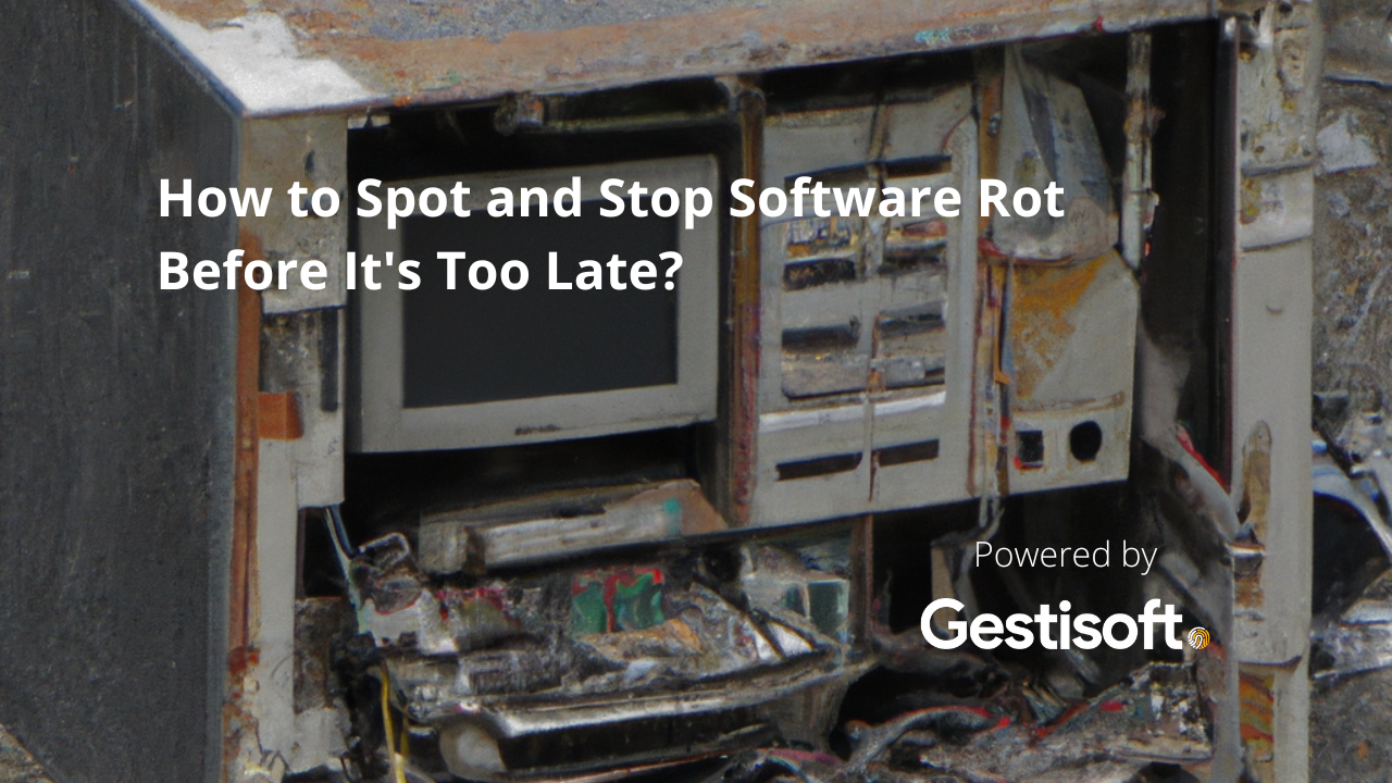 How to Spot and Stop Software Rot Before It's Too Late? - Gestisoft