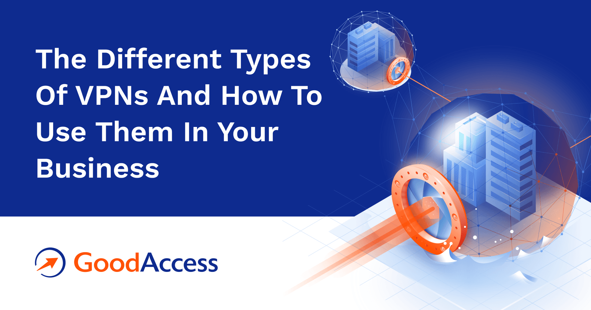Different types of VPNs: How to use them in your business