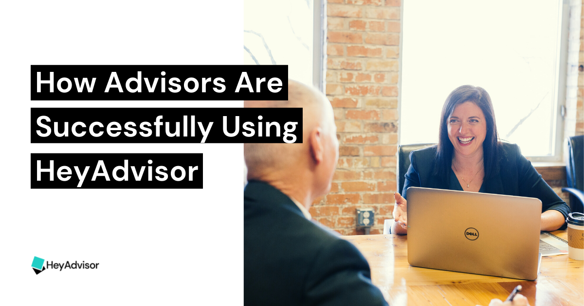 How Advisors Are Successfully Using HeyAdvisor