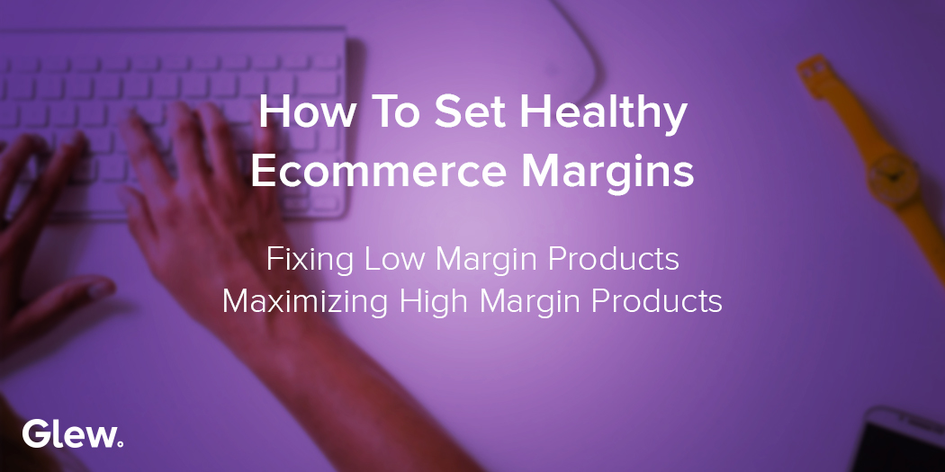 How to Set Healthy Ecommerce Margins | Glew
