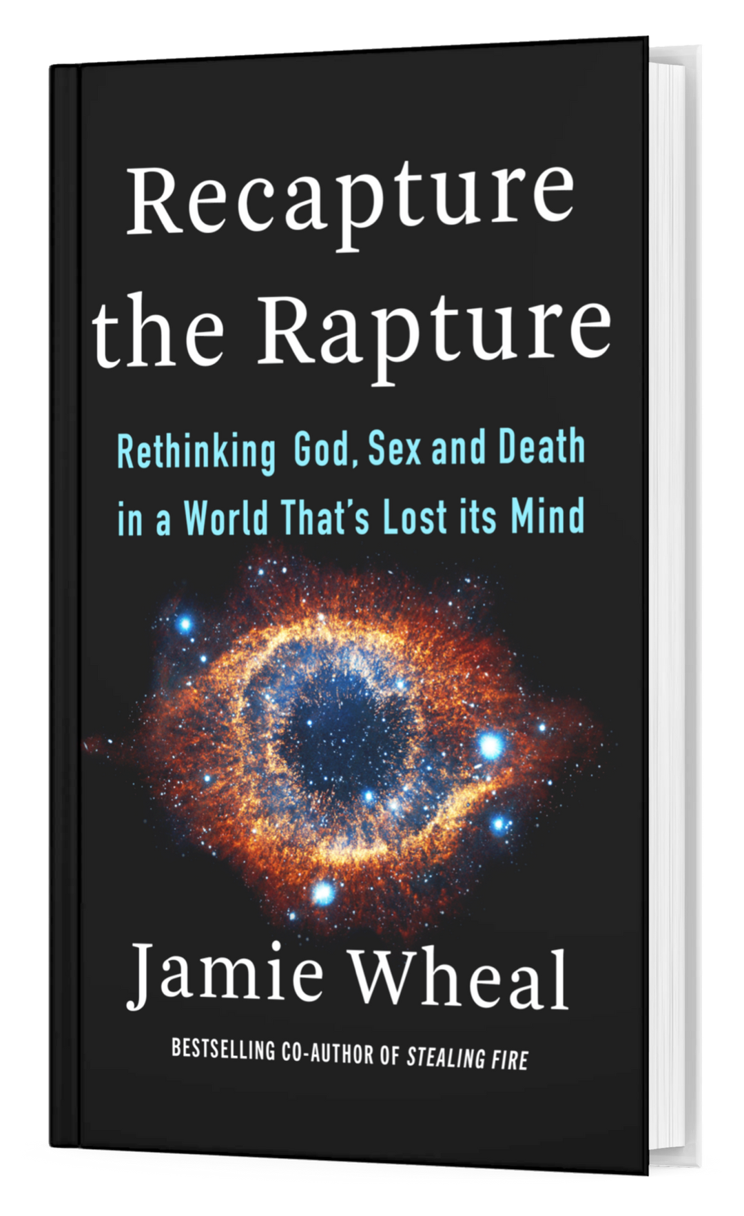 Recapture the Rapture: Rethinking God, Sex and Death in a World That's ...