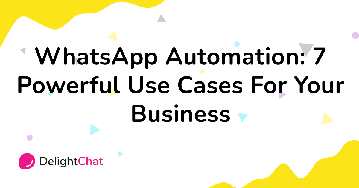 WhatsApp Automation: 7 Powerful Use Cases For Your Business