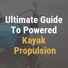 The Ultimate Guide to Powered Kayak Propulsion | Selecting the Right ...