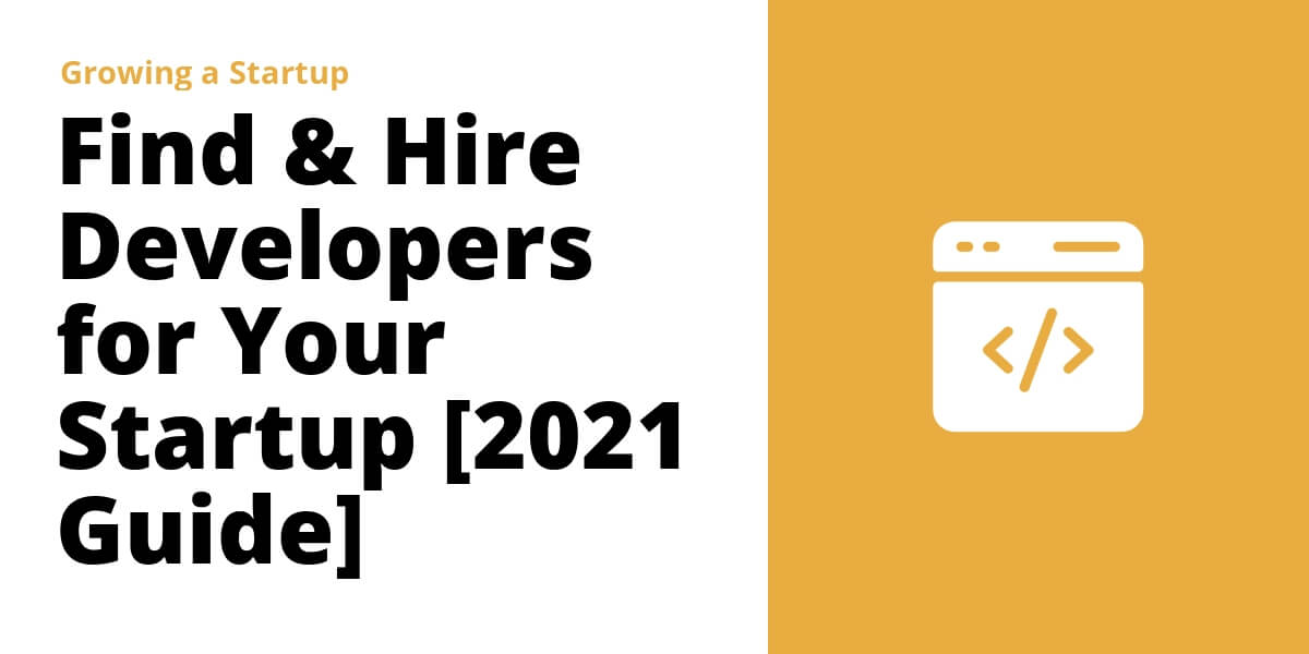 Find & Hire Developers for Your Startup [2021 Guide]