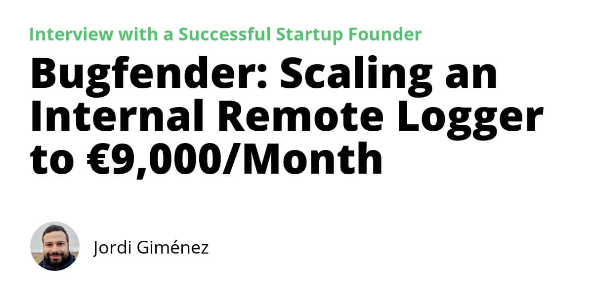 Bugfender: Scaling an Internal Remote Logger to €9,000/Month