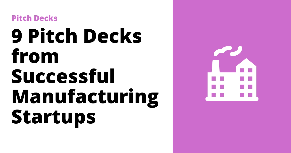 9 Pitch Decks from Successful Manufacturing Startups