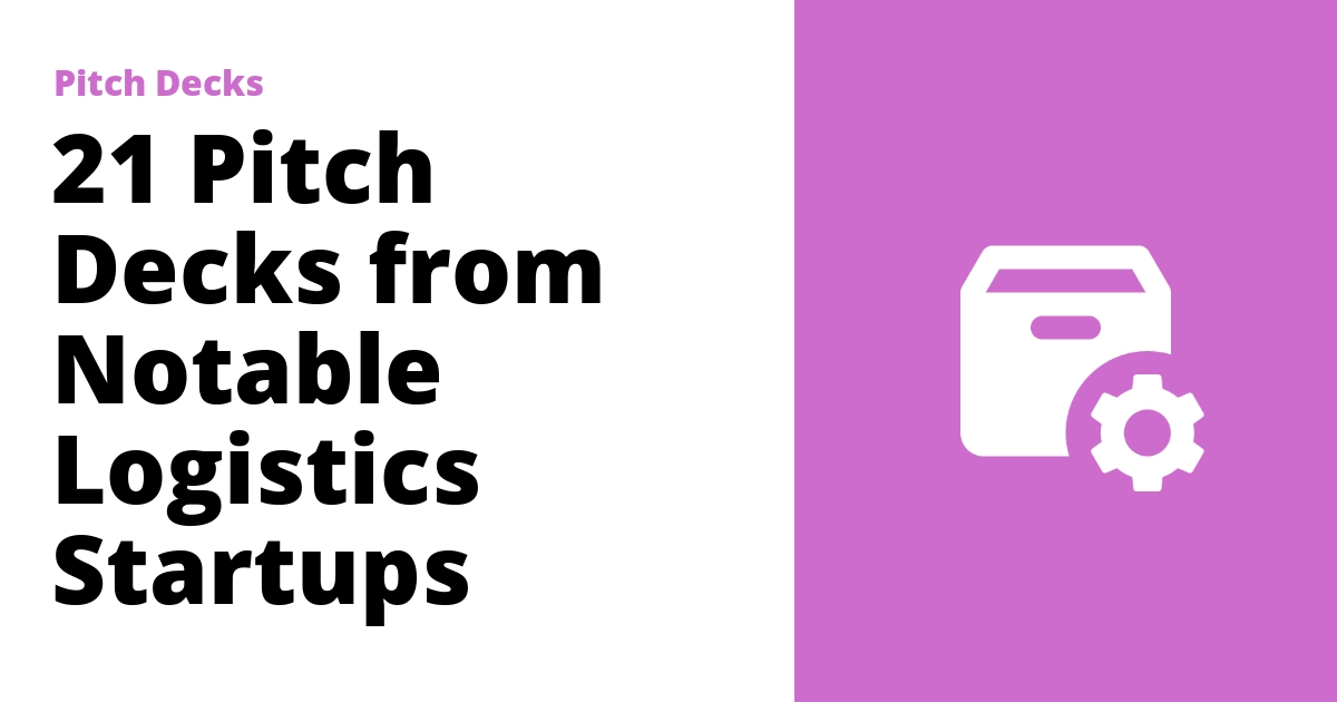 21 Pitch Decks from Notable Logistics Startups