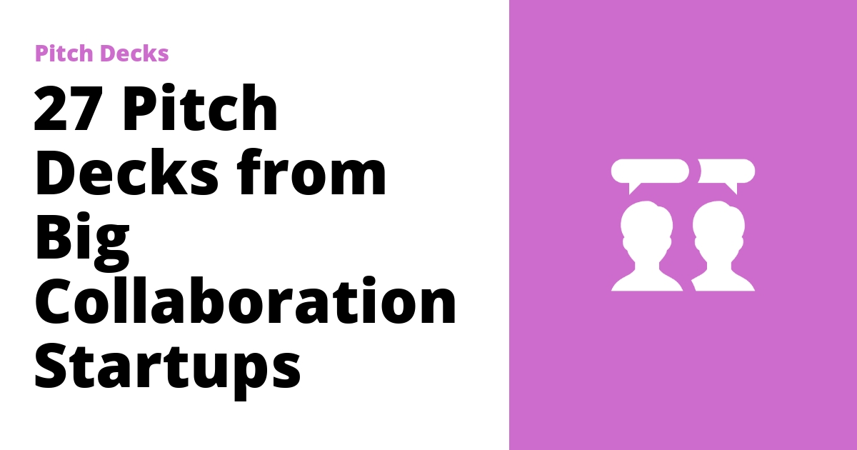27 Pitch Decks from Big Collaboration Startups