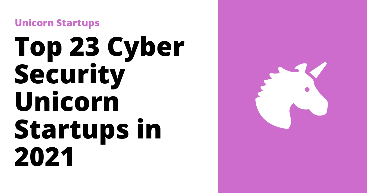 Top 23 Cyber Security Unicorn Startups in 2021