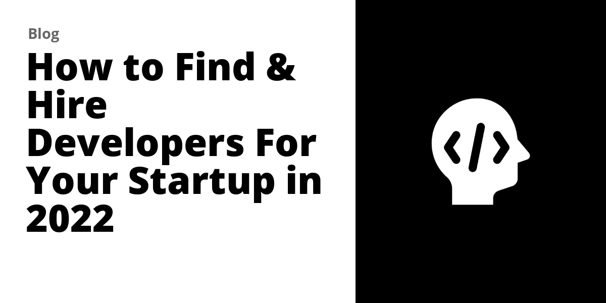 How to Find & Hire Developers For Your Startup in 2022