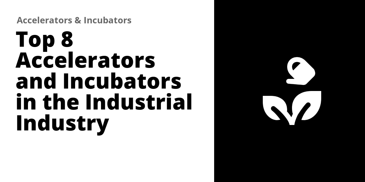 Top 8 Accelerators and Incubators in the Industrial Industry