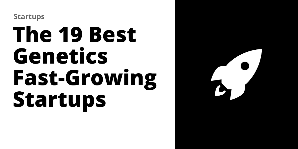 The 19 Best Genetics Fast-Growing Startups