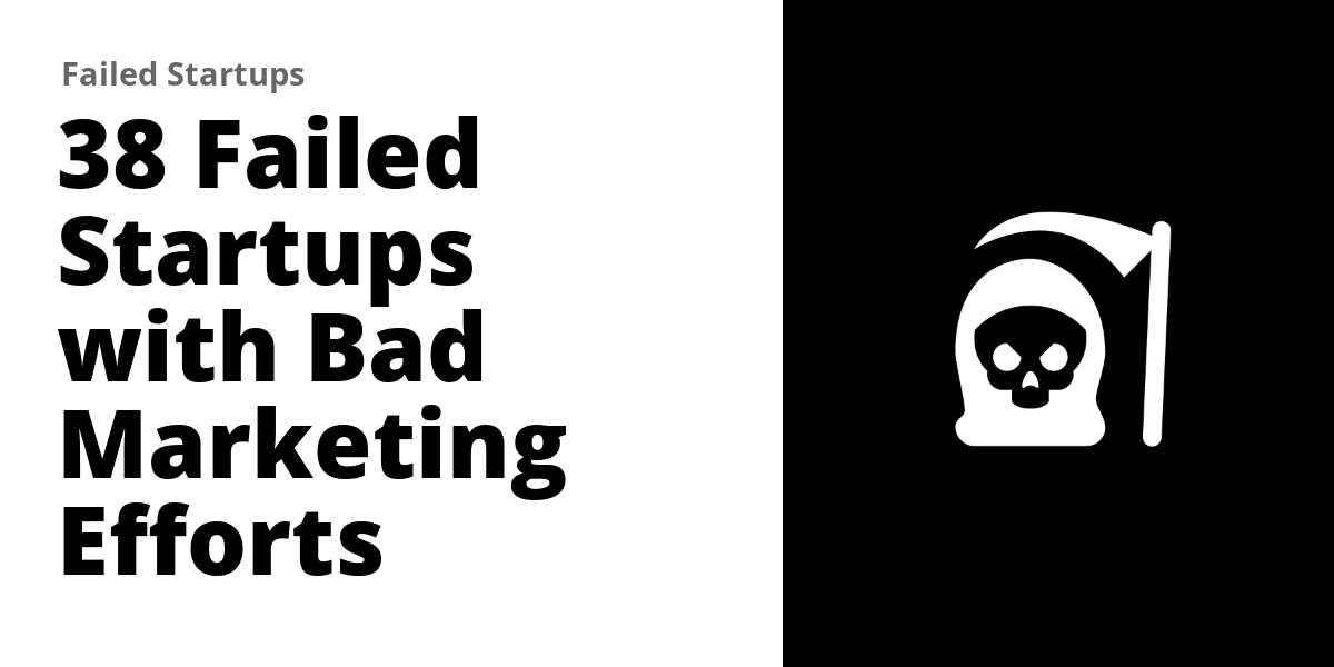 38 Failed Startups with Bad Marketing Efforts