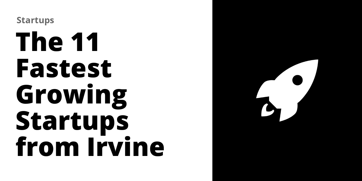 The 11 Fastest Growing Startups from Irvine
