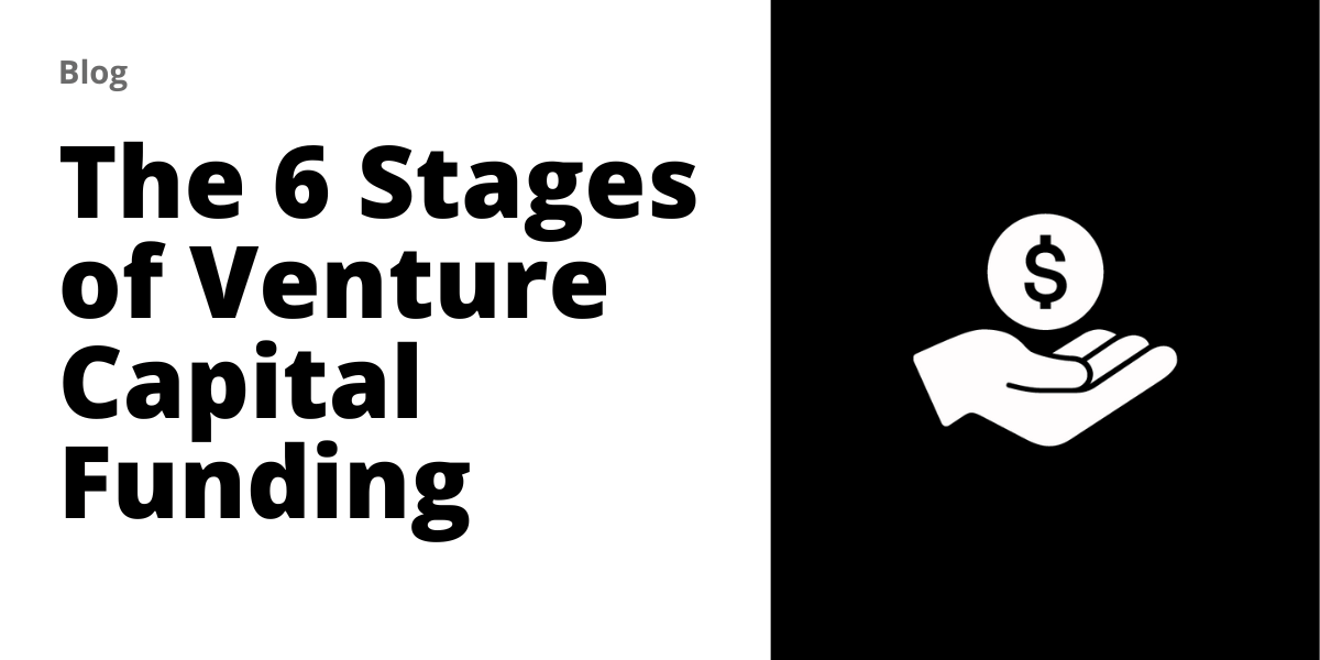 The 6 Stages of Venture Capital Funding