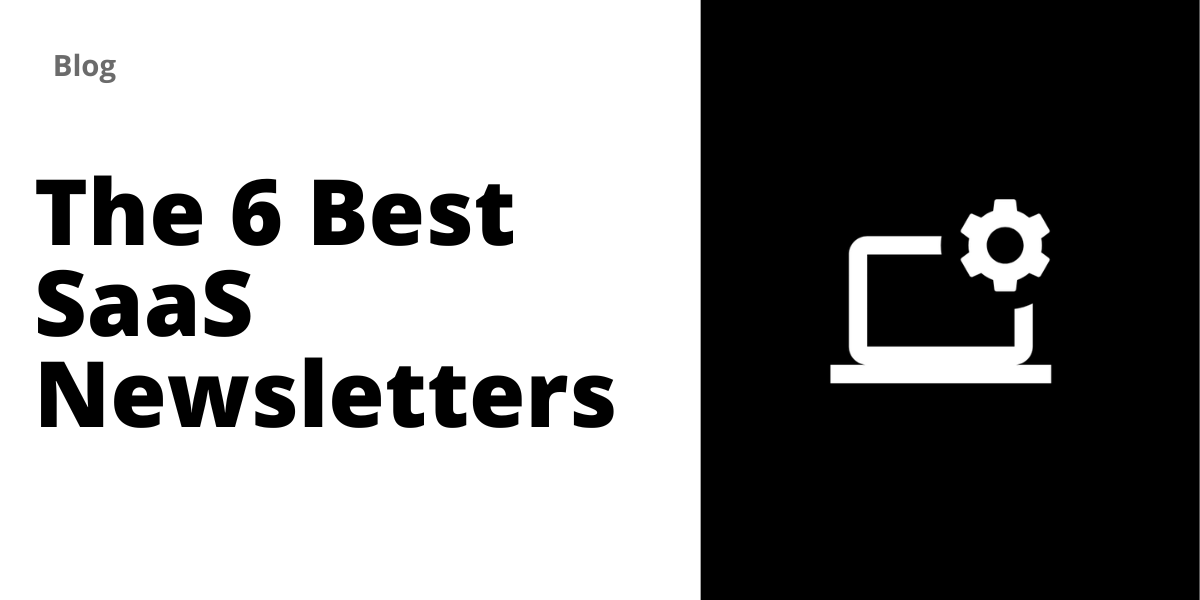 The 6 Best SaaS Newsletters