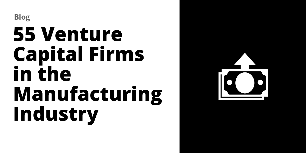 55 Venture Capital Firms in the Manufacturing Industry in 2023