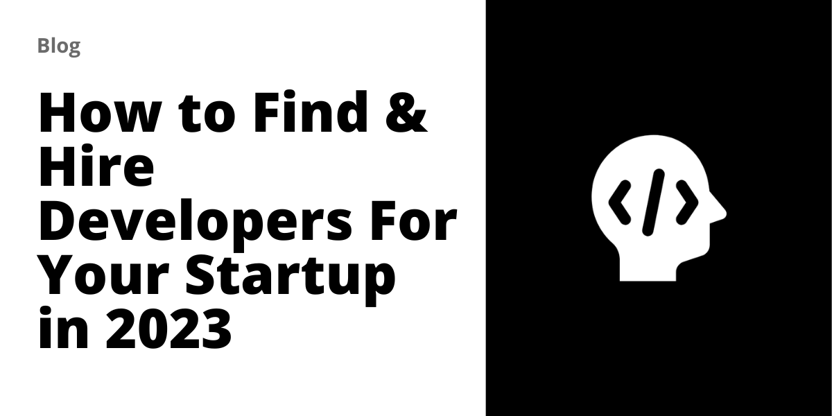 How to Find & Hire Developers For Your Startup in 2023