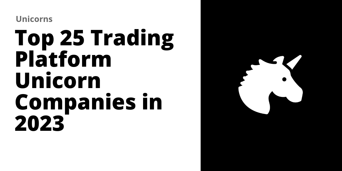 Top 25 Trading Platform Unicorn Companies in 2023