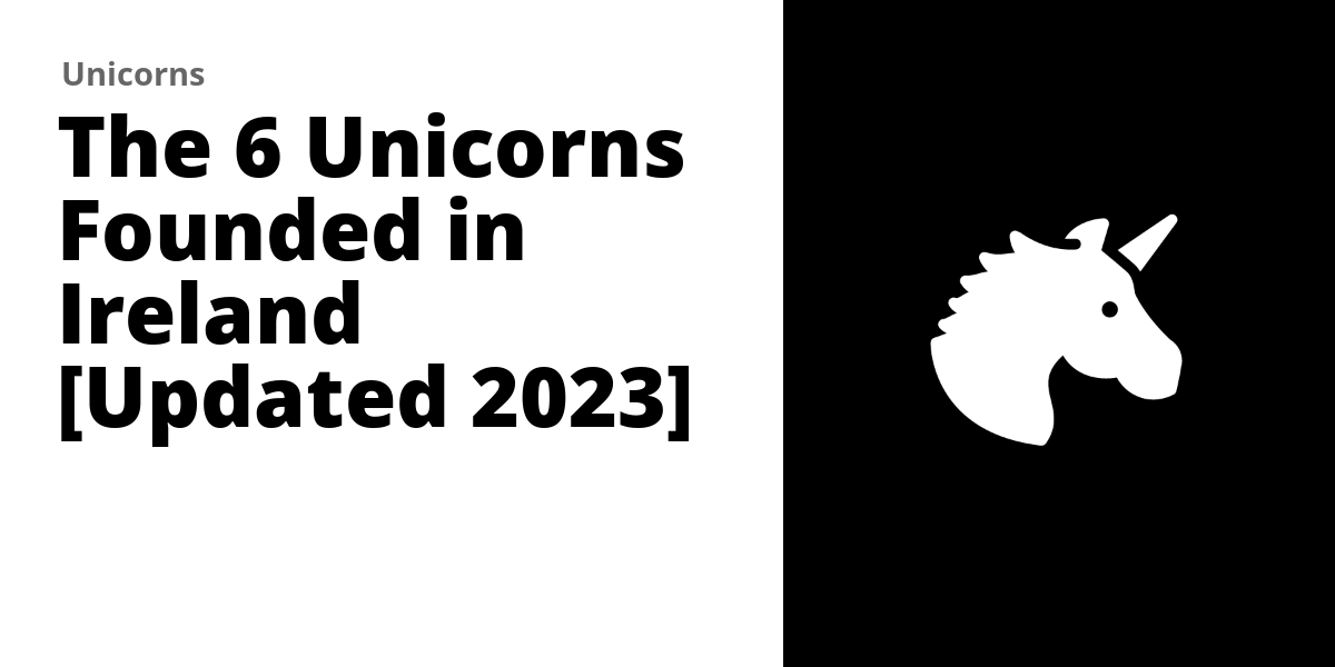The 6 Unicorns Founded in Ireland [Updated 2023]
