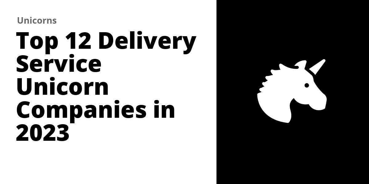 Top 12 Delivery Service Unicorn Companies in 2023