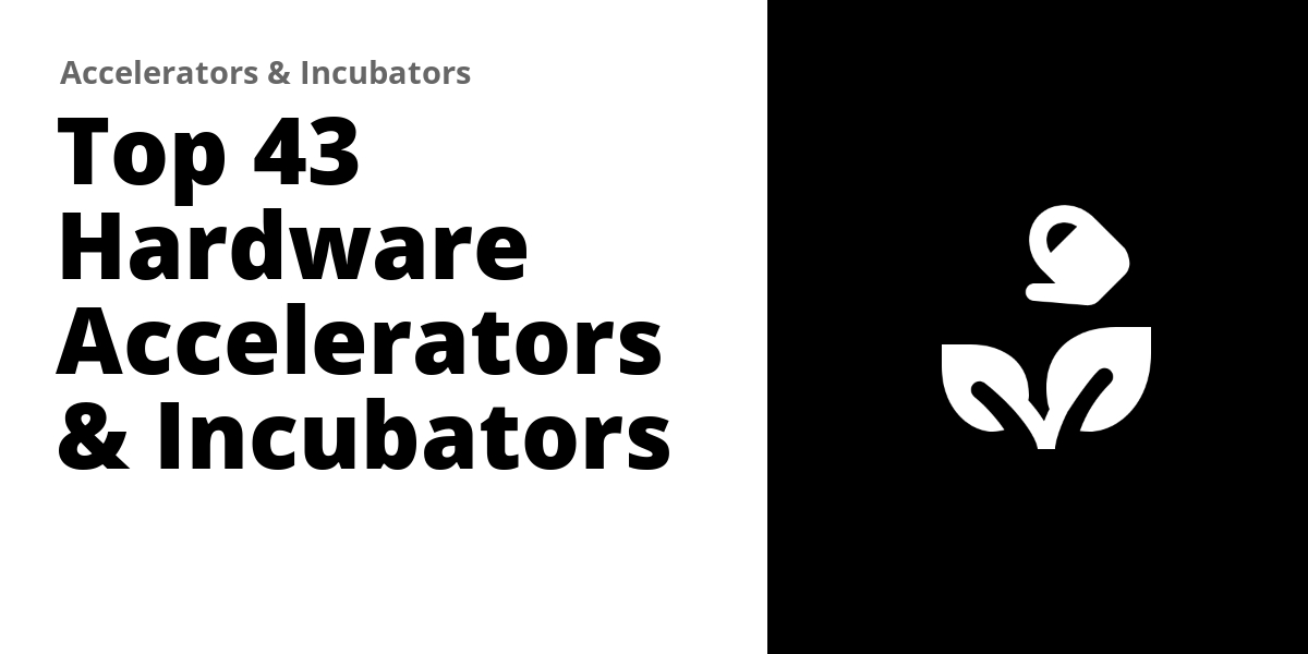 Top 43 Hardware Accelerators and Incubators