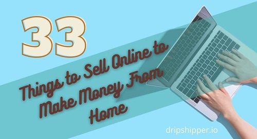 33 Things to Sell Online to Make Money From Home in 2023