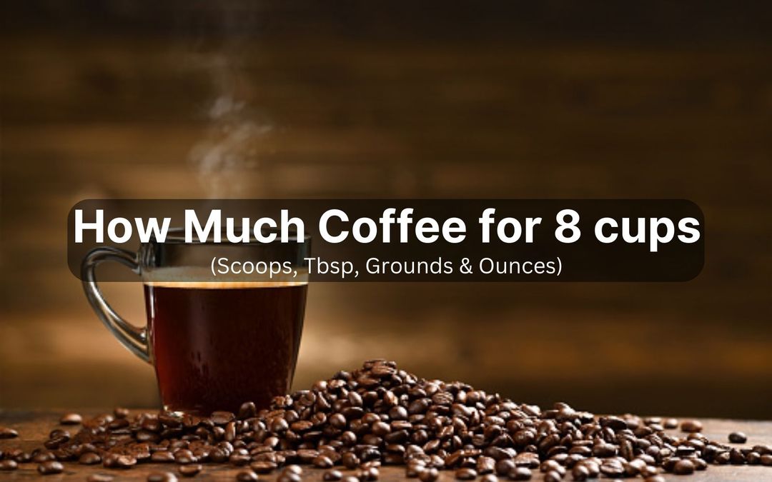How Much Coffee for 8 cups (Scoops, Tbsp, Grounds & Ounces)