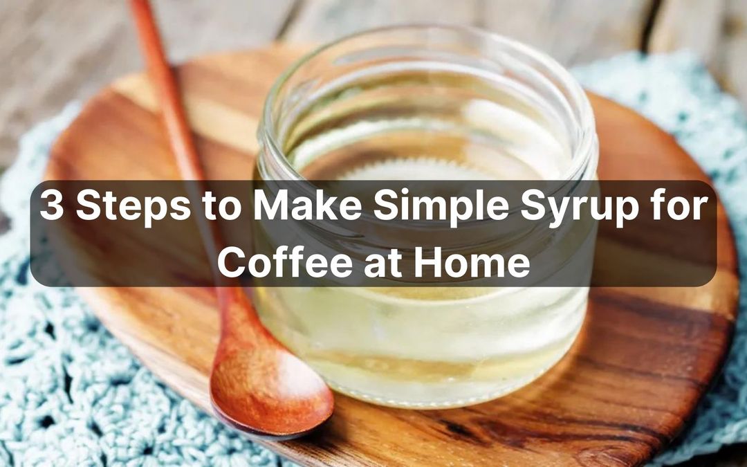 How to Make Simple Syrup for Coffee at Home in 3 Steps