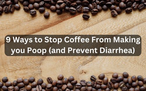 9 Ways to Stop Coffee From Making you Poop (and Prevent Diarrhea)