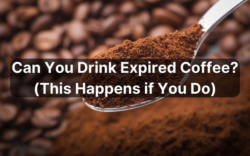 Can You Drink Expired Coffee? (This Happens if You Do)