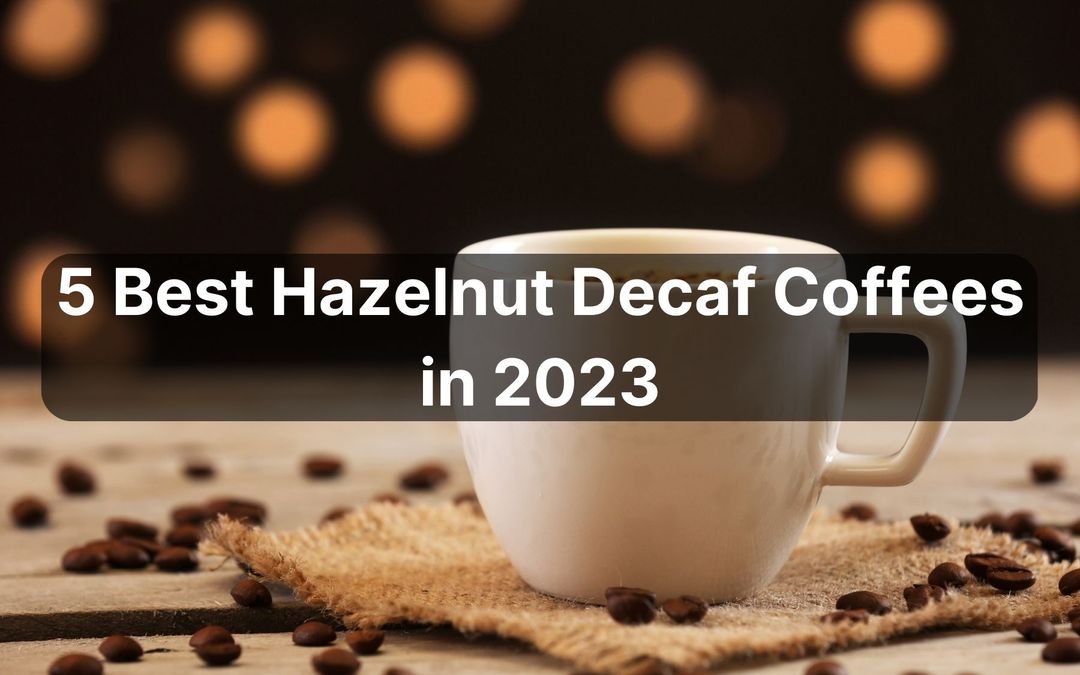 5 Best Hazelnut Decaf Coffees in 2023