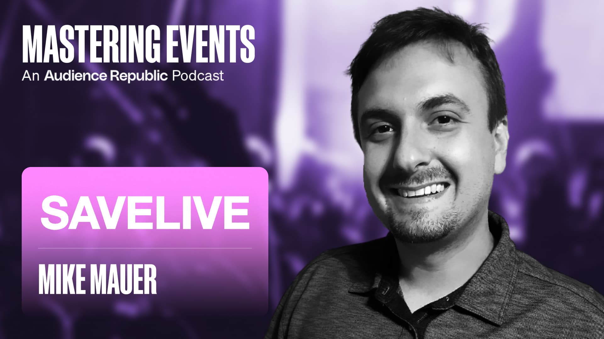 Mastering Events Podcast Episode #2: Mike Mauer (SaveLive, Sparrow)