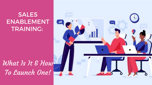 Sales Enablement Training: What Is It & How To Launch One!