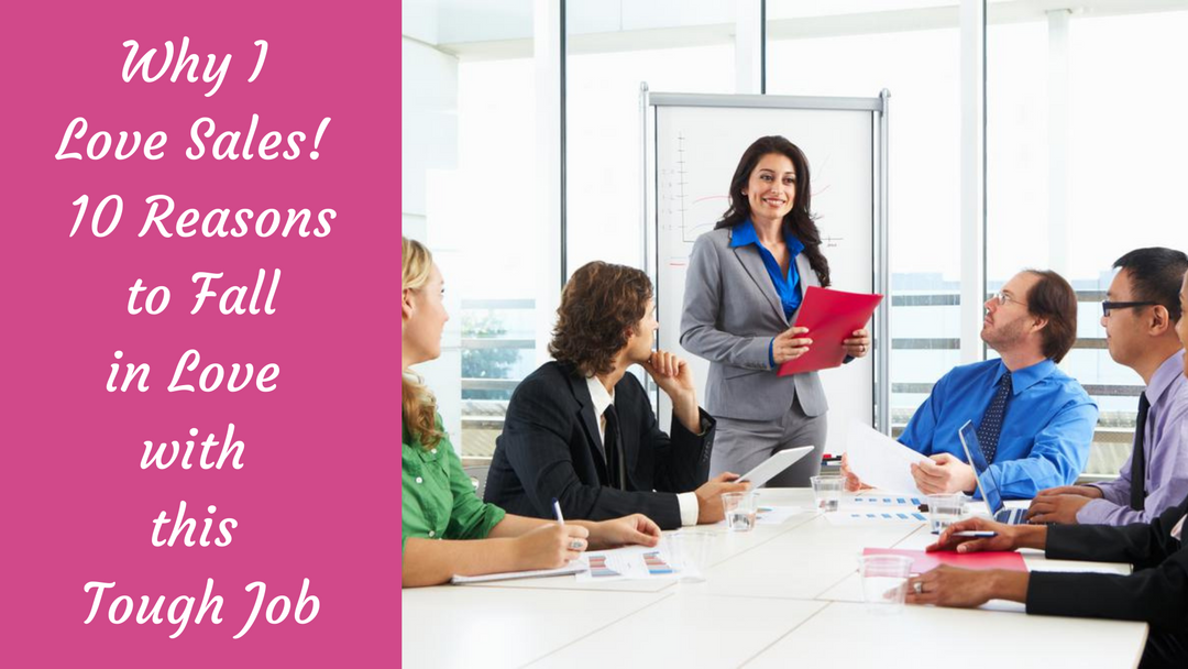 Why I Love Sales! 10 Reasons to Fall in Love with this Tough Job