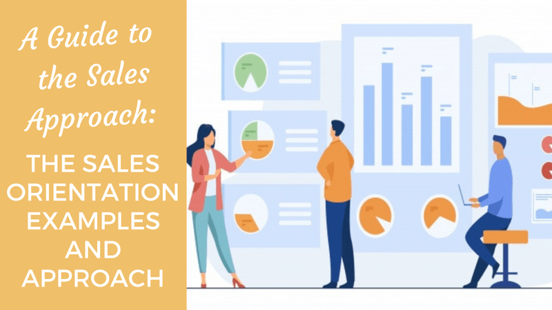 A Guide to the Sales Approach: The Sales Orientation Examples and Approach