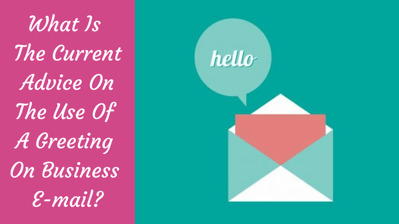 What Is The Current Advice On The Use Of A Greeting On Business E-mail?