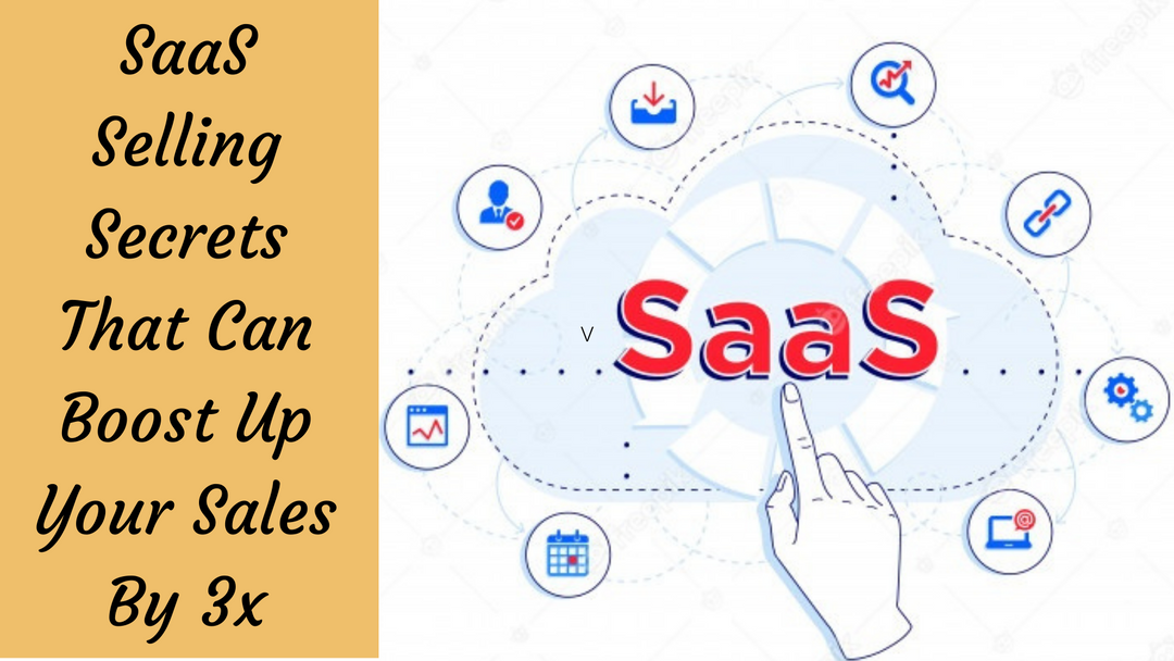 SaaS Selling Secrets That Can Boost Up Your Sales By 3x