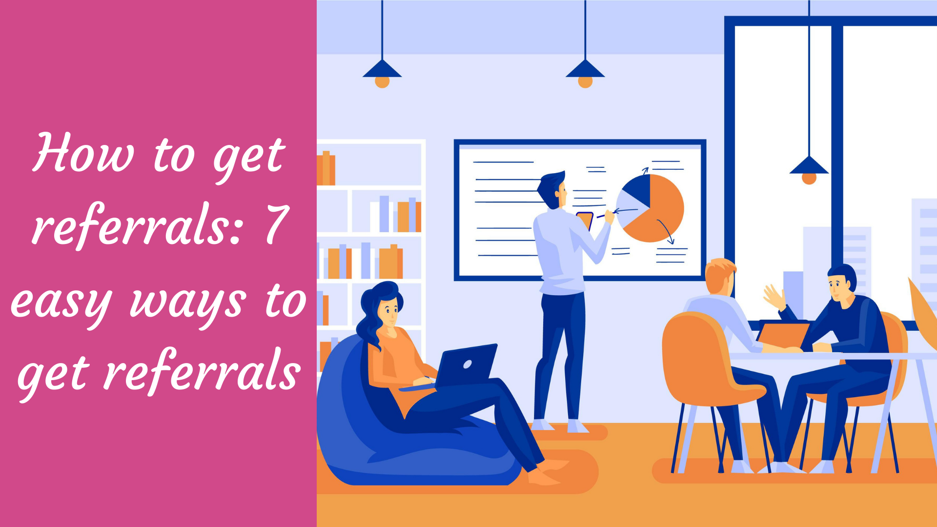 How To Get Referrals: 7 Easy Ways To Get Referrals