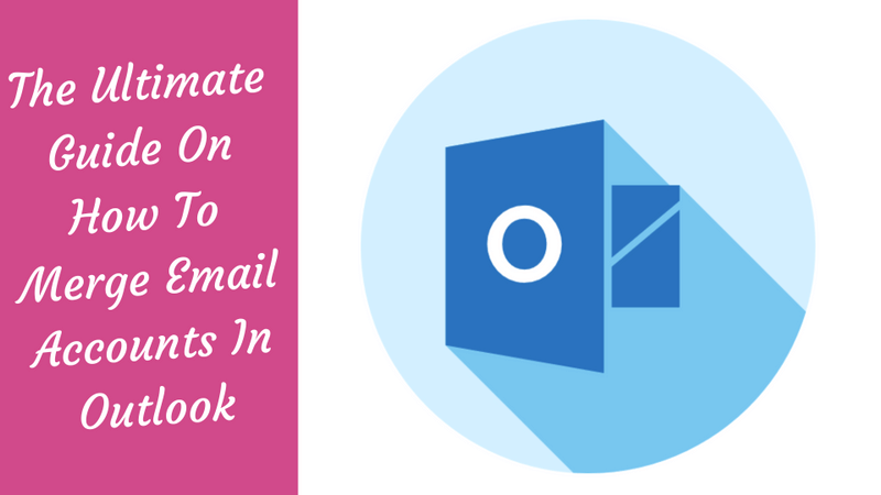 The Ultimate Guide On How To Merge Email Accounts In Outlook